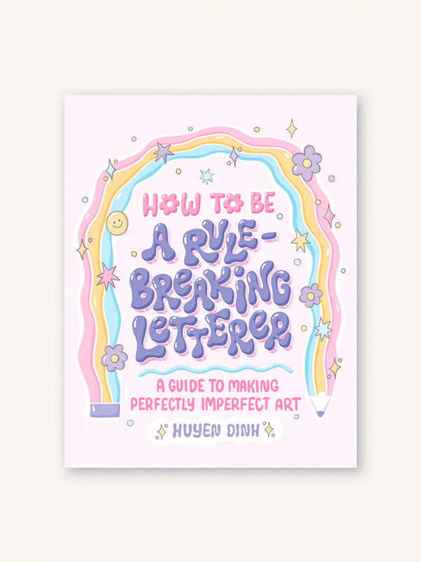 How to Be a Rule-Breaking Letterer: A Guide to Making Perfectly Imperf ...